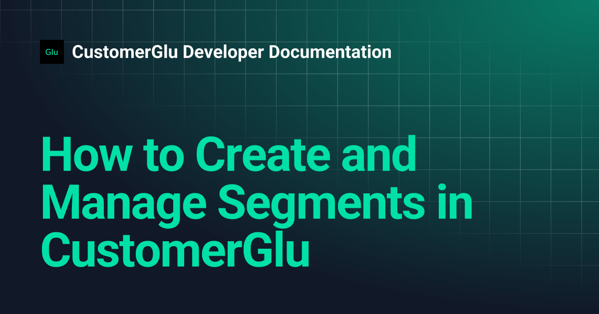 How to Create and Manage Segments in CustomerGlu | CustomerGlu Developer Documentation