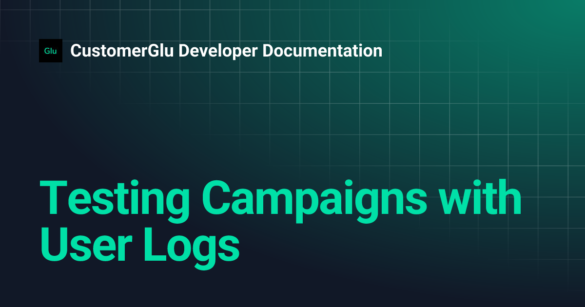 Testing Campaigns with User Logs | CustomerGlu Developer Documentation
